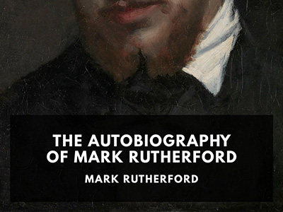 The Autobiography of Mark Rutherford - Mark Rutherford | CollaborNation®